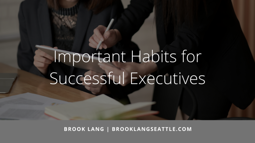 Important Habits for Successful Executives | Brook Lang Seattle ...